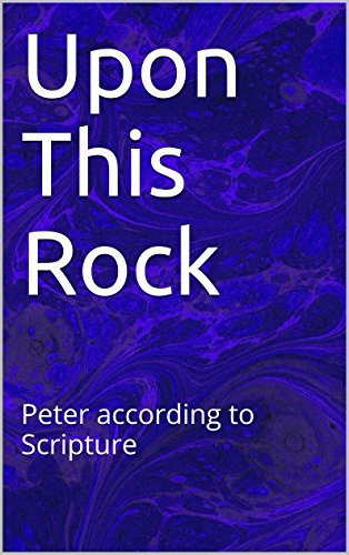Upon This Rock: Peter according to Scripture - Kindle edition by Lozzi ...