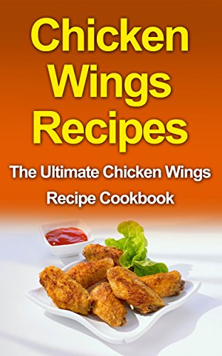 Chicken Wing Recipes: The Ultimate Chicken Wing Recipe Cookbook eBook ...