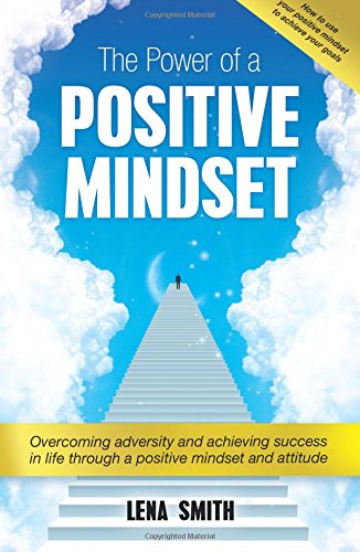 The Power Of A Positive Mindset: Overcoming Adversity And Achieving ...
