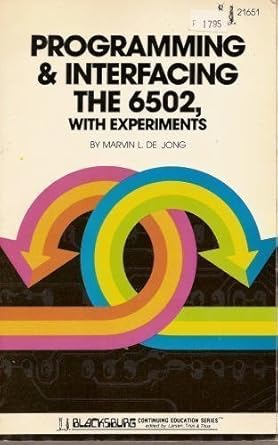 Programming & interfacing the 6502, with experiments (The Blacksburg continuing education series ...