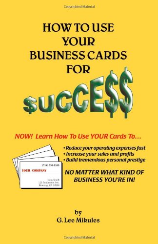 How to Use Your Business Cards for Success: Mikules, G. Lee ...