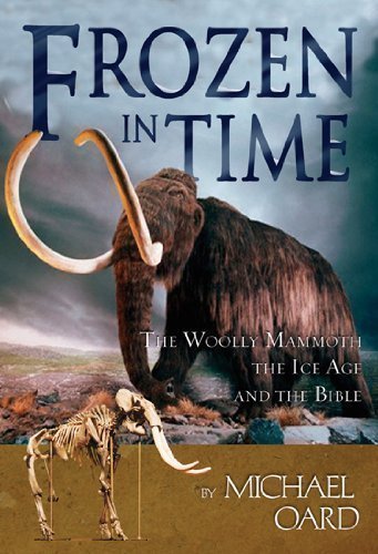 Frozen in Time: Woolly Mammoths, the Ice Age and the Biblical Key to ...