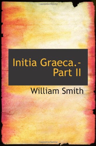 Amazon.com: Initia Graeca.-Part II: 9781110453610: Smith, William: Books