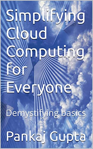 Simplifying Cloud Computing for Everyone: Demystifying basics, Gupta, Pankaj, eBook - Amazon.com