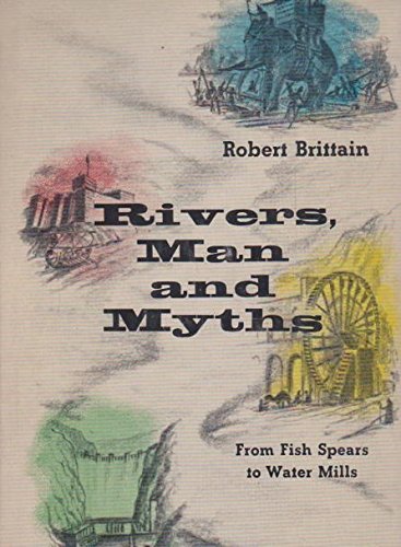 Rivers Man & Myths From Fish Spears to Watermills: Brittain, Robert ...