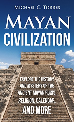 Mayan Civilization: Explore the History and Mystery of the Ancient ...
