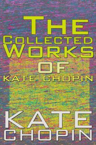 The Collected Works of Kate Chopin: Chopin, Kate: 9781985871663: Amazon ...