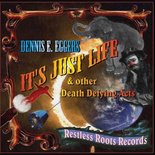Dennis Eugene Eggers - It's Just Life & Other Death Defying Acts ...