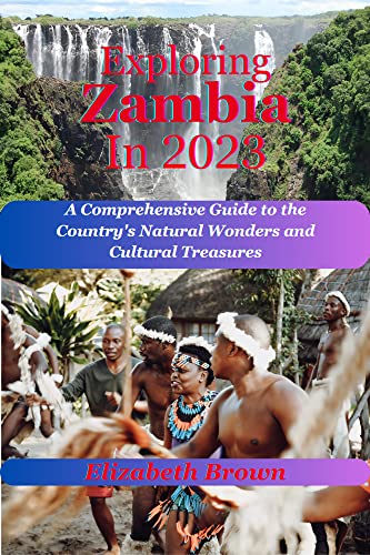 Exploring Zambia 2023: A Comprehensive Guide to the Country's Natural ...