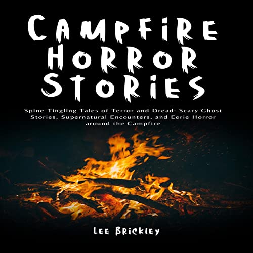 Amazon.com: Campfire Horror Stories: Spine-Tingling Tales of Terror and Dread: Lee Brickley's ...