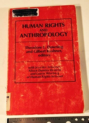 Human Rights and Anthropology: Theodore E. Downing, Gilbert Kushner ...