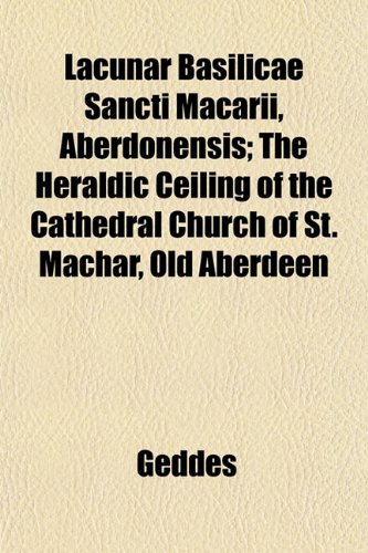Lacunar Basilicae Sancti Macarii, Aberdonensis; The Heraldic Ceiling of ...