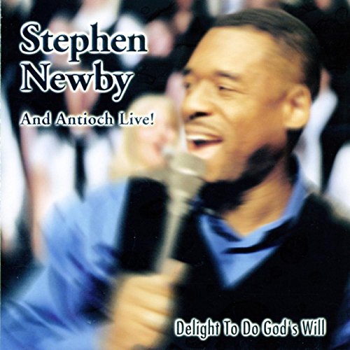 Amazon.com: Delight To Do God's Will : Stephen Newby And Antioch Live ...