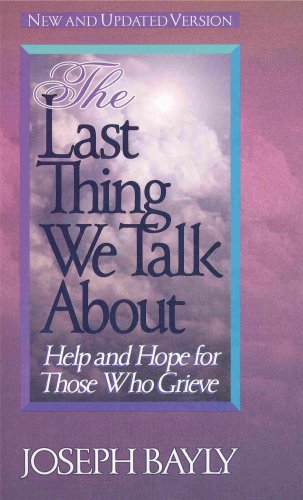 By Joseph Bayly The Last Thing We Talk About: Help and Hope for Those ...