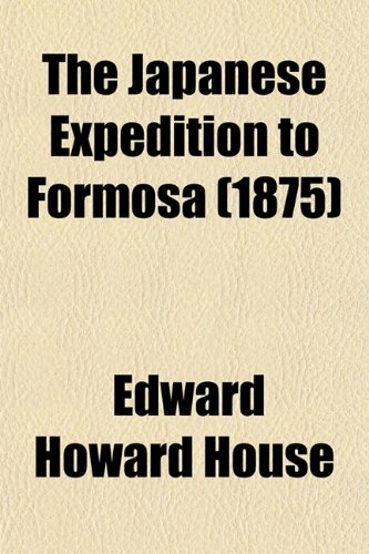 Amazon.co.jp: The Japanese Expedition to Formosa : House, Edward Howard: 洋書