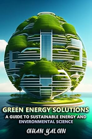Green Energy Solutions: A Guide to Sustainable Energy and Environmental ...