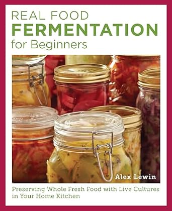Real Food Fermentation for Beginners: Preserving Whole Fresh Food with ...
