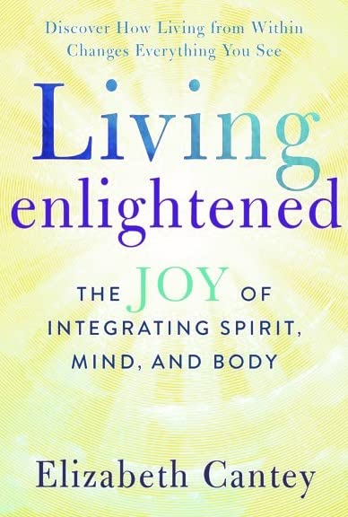 Living Enlightened: The Joy of Integrating Spirit, Mind, and Body ...