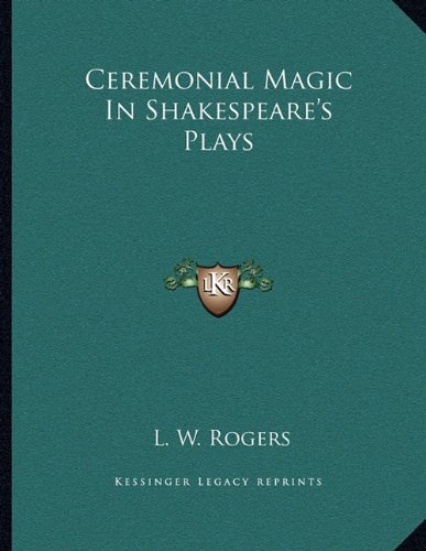 Ceremonial Magic In Shakespeare's Plays: Rogers, L. W.: 9781163053065 ...
