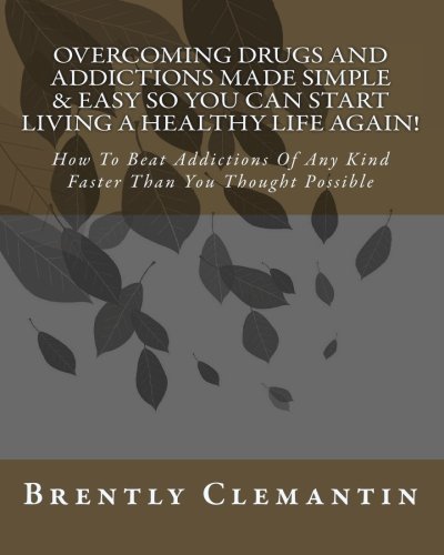Overcoming Drugs And Addictions Made Simple & Easy So You Can Start ...