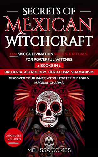 Secrets Of Mexican Witchcraft: 120+ Wicca Divination Spells & Rituals ...