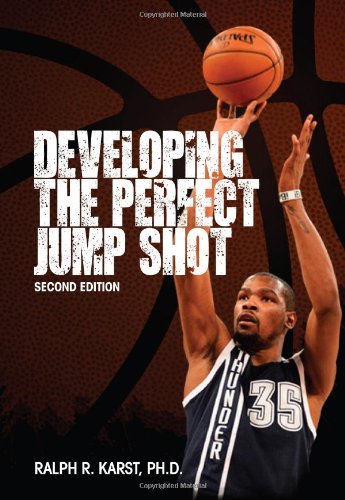 Developing the Perfect Jump Shot (Second Edition): Ralph R. Karst, Ph.D ...
