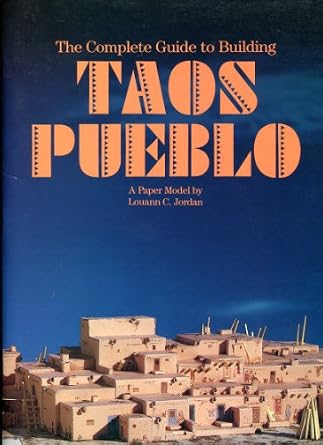 The Complete Guide to Building Taos Pueblo: A Paper Model : Includes a ...