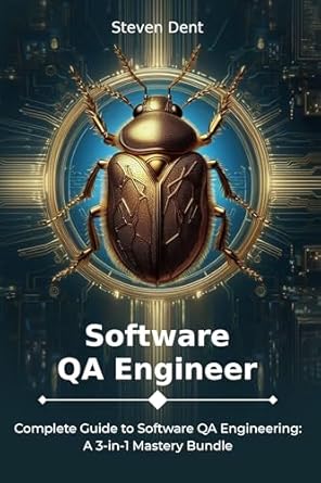 Software QA Engineer: Complete Guide to Software QA Engineering: A 3-in-1 Mastery Bundle , Dent ...