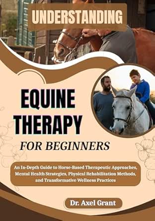 UNDERSTANDING EQUINE THERAPY FOR BEGINNERS: An In-Depth Guide to Horse ...