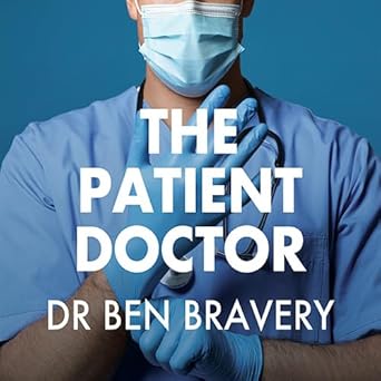 The Patient Doctor: Bravery, Ben, Ben bravery, Dr: 9781399137676 ...