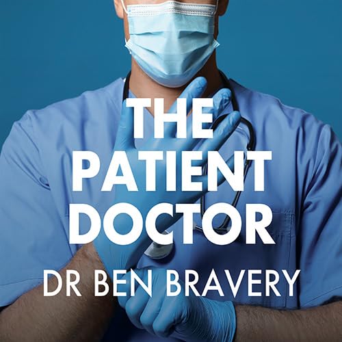 The Patient Doctor: Bravery, Ben, Ben bravery, Dr: 9781399137676 ...