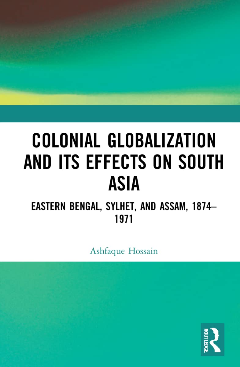 Colonial Globalization and its Effects on South Asia: Hossain, Ashfaque ...