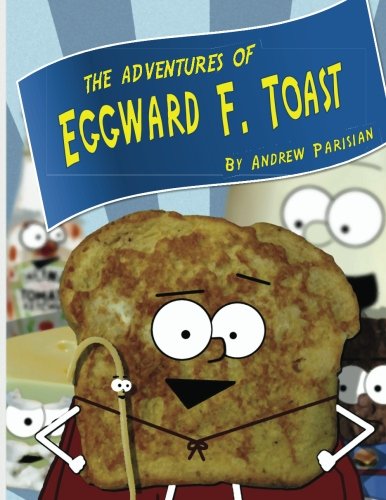 The Adventures of Eggward F. Toast: Parisian, Andrew: 9781481864442 ...