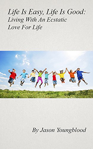 Life Is Easy, Life Is Good: Living with an ecstatic love for life eBook ...