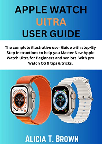 APPLE WATCH ULTRA USER GUIDE: The complete illustrative user Guide with ...