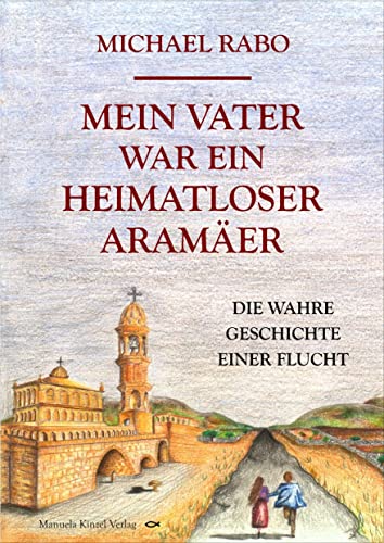 Mein Vater war ein heimatloser Aramäer: Die wahre Geschichte einer ...