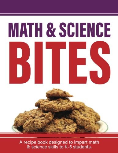 Math and Science Bites K-5: A recipe book designed to impart math and ...