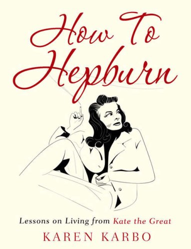 How to Hepburn: Karen Karbo: 9781906217471: Amazon.com: Books