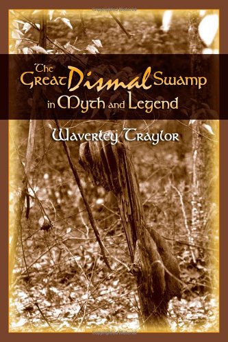 The Great Dismal Swamp in Myth and Legend: Traylor, Waverley ...