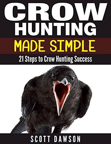 Crow Hunting Made Simple: 21 Steps to Crow Hunting Success eBook ...