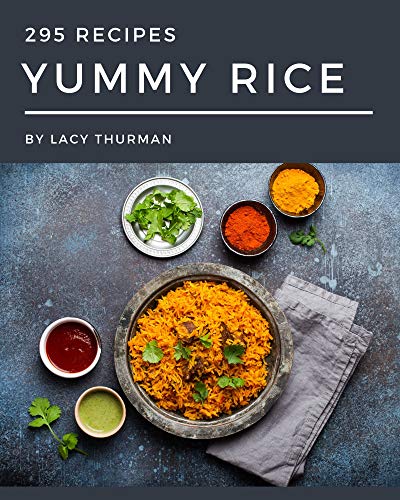 295 Yummy Rice Recipes: The Yummy Rice Cookbook for All Things Sweet ...