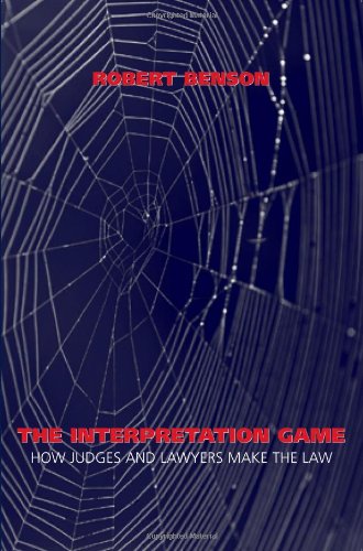 The Interpretation Game: How Judges and Lawyers Make the Law: Benson ...