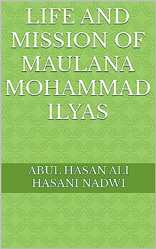 Life And Mission Of Maulana Mohammad Ilyas - Kindle edition by Ali ...