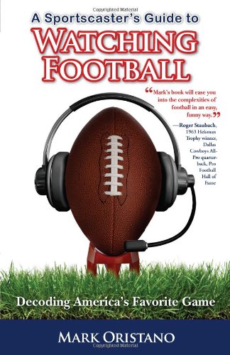 A Sportscaster's Guide to Watching Football: Decoding America's ...