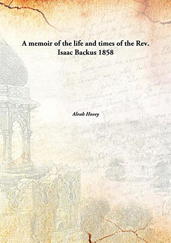 A memoir of the life and times of the Rev. Isaac Backus: Alvah Hovey ...