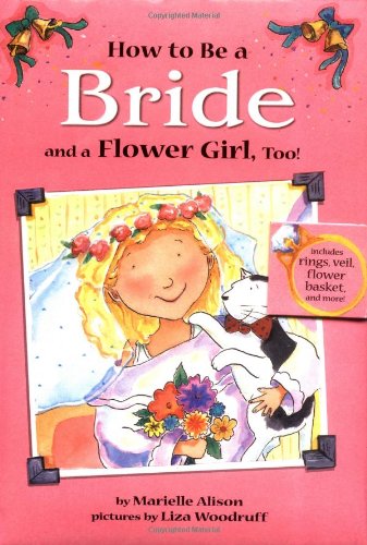 How to Be a Bride, and a Flower Girl, Too!: Alison, Marielle, Woodruff ...