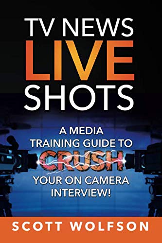 Amazon.com: TV News Live Shots: A Media Training Guide To Crush Your On ...