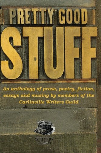 Pretty Good Stuff: An anthology of prose, poetry, fiction, essays and ...