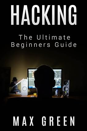 Hacking: The Ultimate Beginners Guide: Green, Max: 9781519592668: Amazon.com: Books