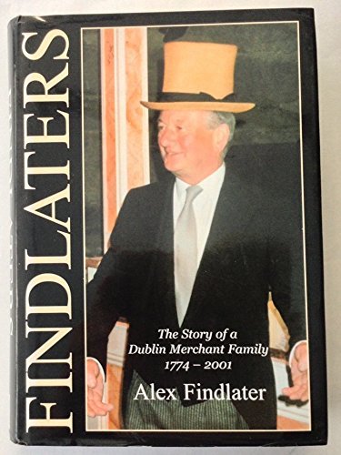 Findlaters: The Story of a Dublin Merchant Family by Alex Findlater ...